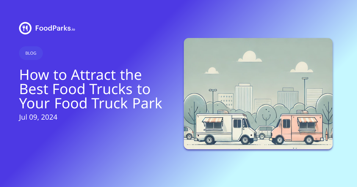 How to Attract the Best Food Trucks to Your Food Truck Park | FoodParks.io