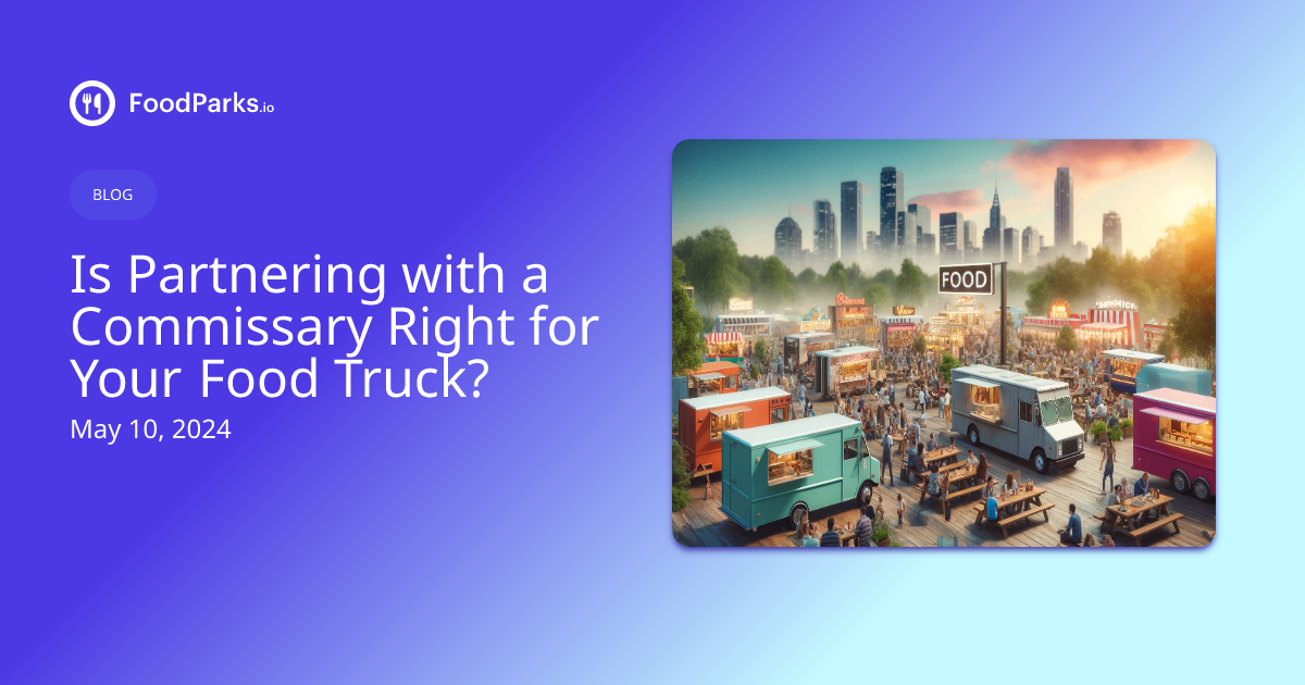 Is Partnering with a Commissary Right for Your Food Truck? | FoodParks.io